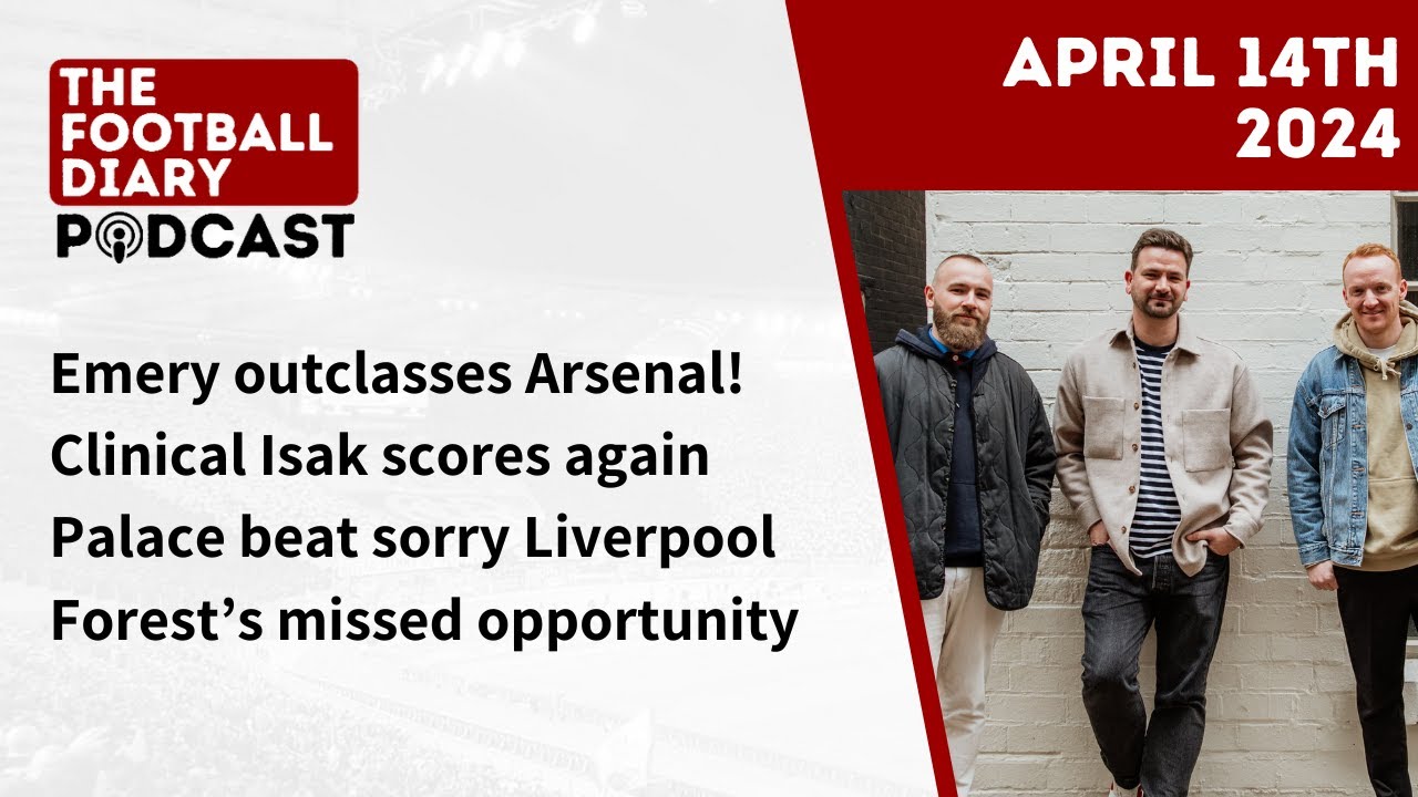 April 14th | Villa beat Arsenal, Isak class, Palace beat Liverpool ...