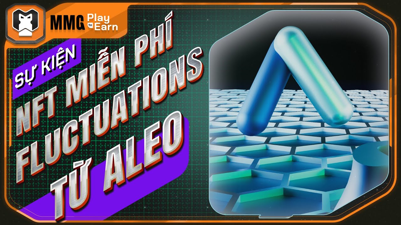 NHẬN MIỄN PHÍ NFT FLUCTUATIONS TỪ ALEO | MMG PLAY TO EARN - YouTube