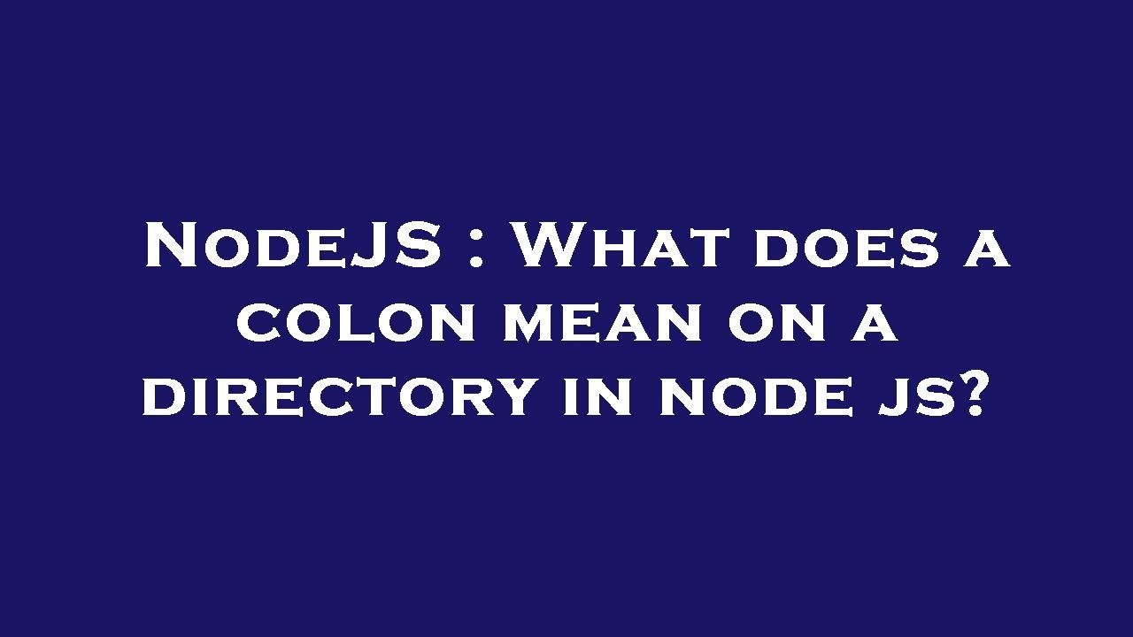 NodeJS What Does A Colon Mean On A Directory In Node Js YouTube NodeJS What Does A Colon Mean On A Directory In Node Js YouTube