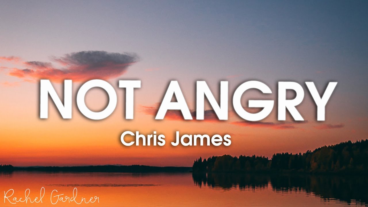 Chris James - Not Angry (Lyrics) - YouTube Music