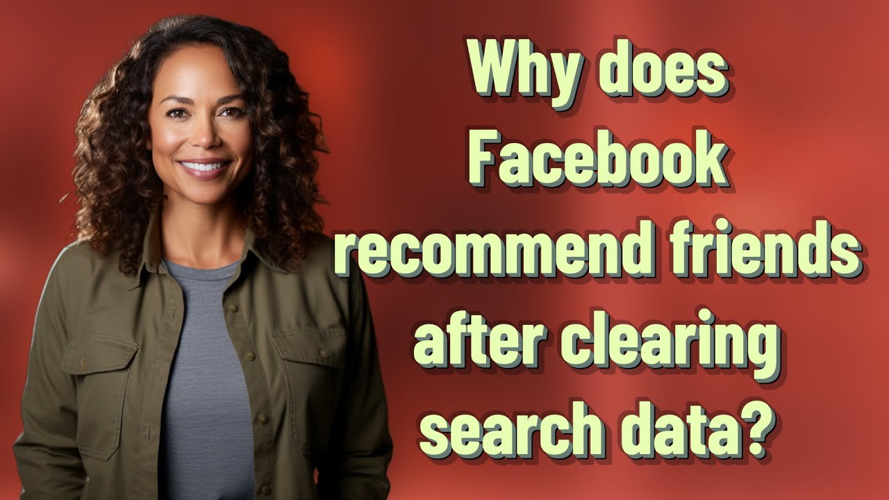Why does Facebook recommend friends after clearing search data? - YouTube