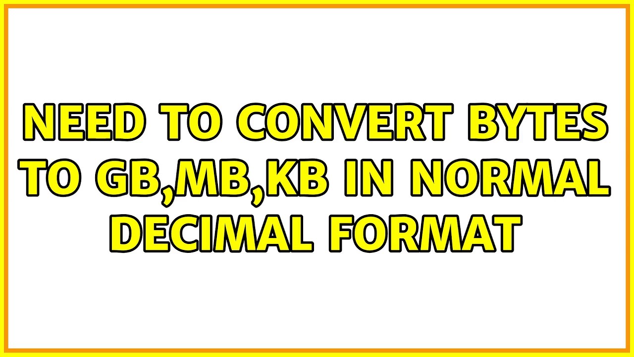 Need To Convert Bytes To GB MB KB In Normal Decimal Format 4 Solutions