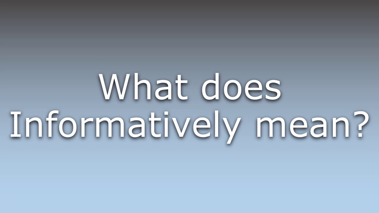 What does Informatively mean? - YouTube