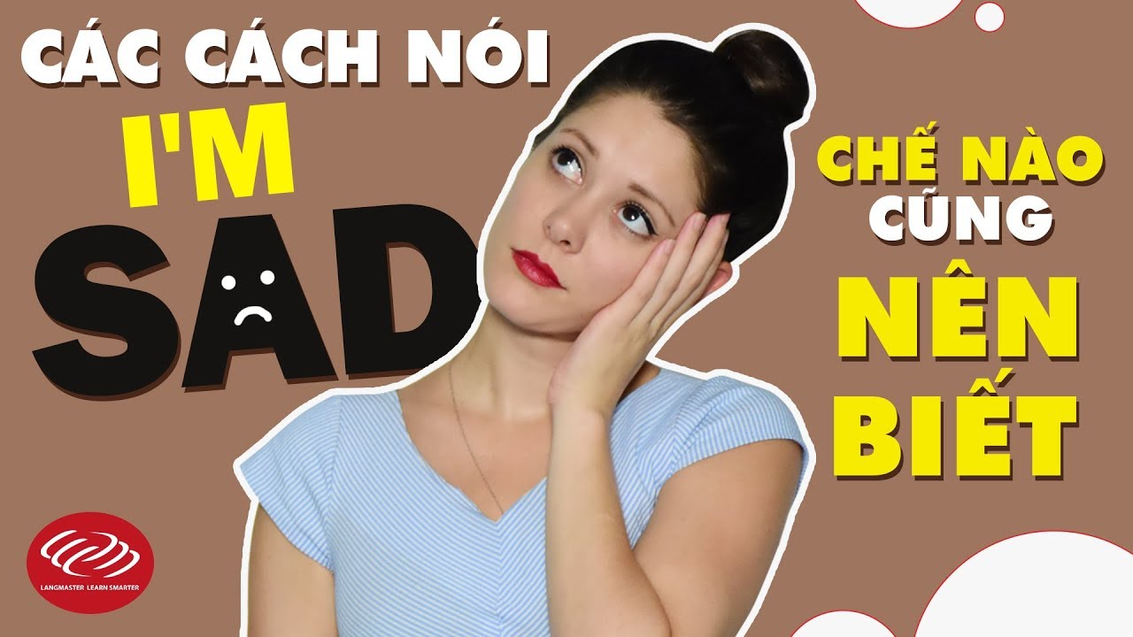 Tiếng Anh cho người mất gốc - Cách các nói "I'm sad" chế nào cũng nên ...