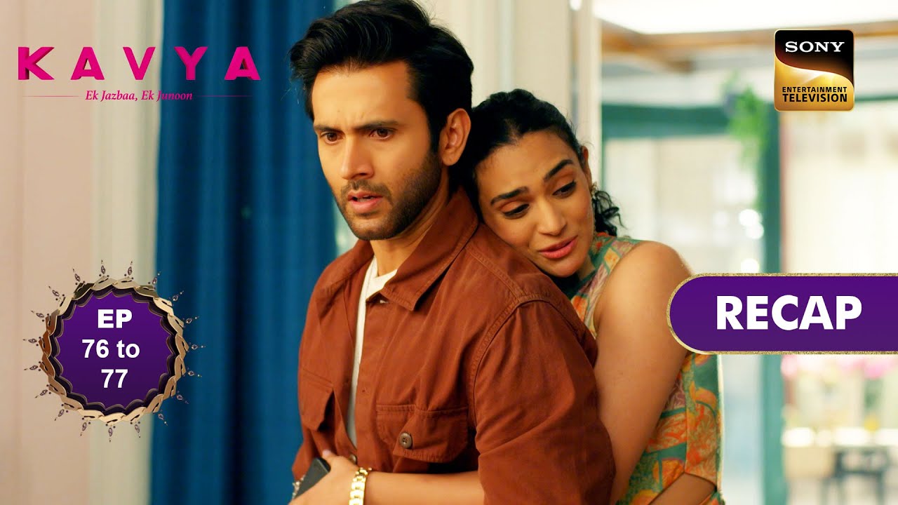 Kavya - Ek Jazbaa, Ek Junoon | Ep 76 & 77 | RECAP | काव्या - एक जज़्बा, एक जूनून - YouTube