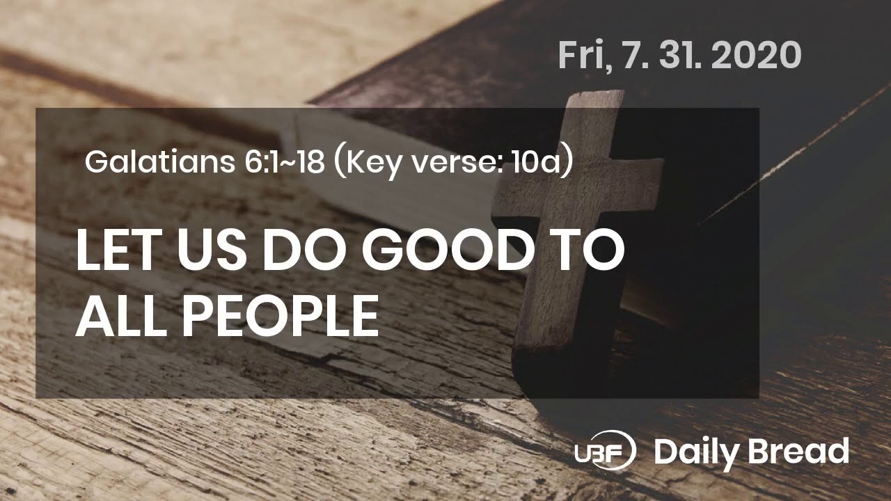 7.31.2020 / LET US DO GOOD TO ALL PEOPLE / Galatians 6:1~18 / Bible ...