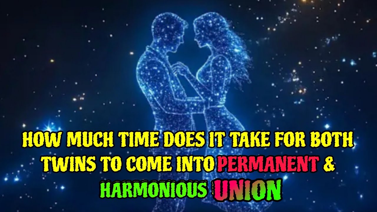 दोनों twins को permanent & harmonious UNION में आने में कीतना time लगता ...