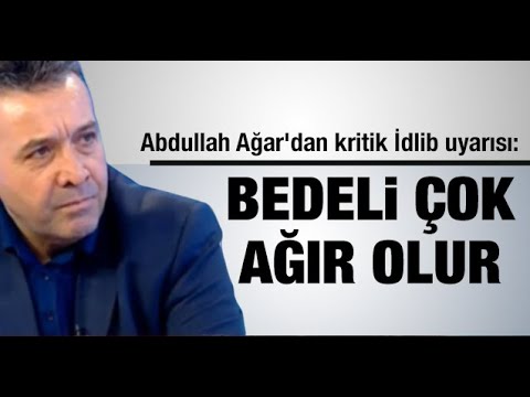 Abdullah Ağar'dan kritik İdlib uyarısı: Bedeli çok ağır olur