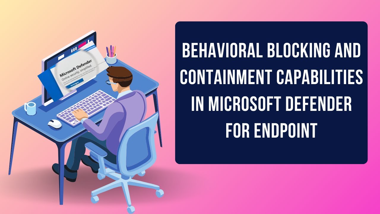 BEHAVIORAL BLOCKING AND CONTAINMENT CAPABILITIES IN MICROSOFT DEFENDER FOR ENDPOINT - YouTube