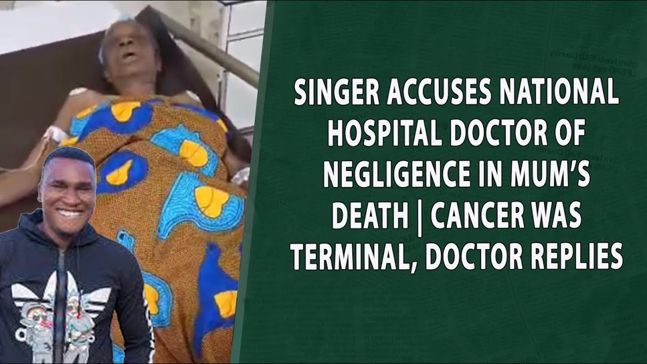 Singer accuses National Hospital doctor of negligence in mum's death ...