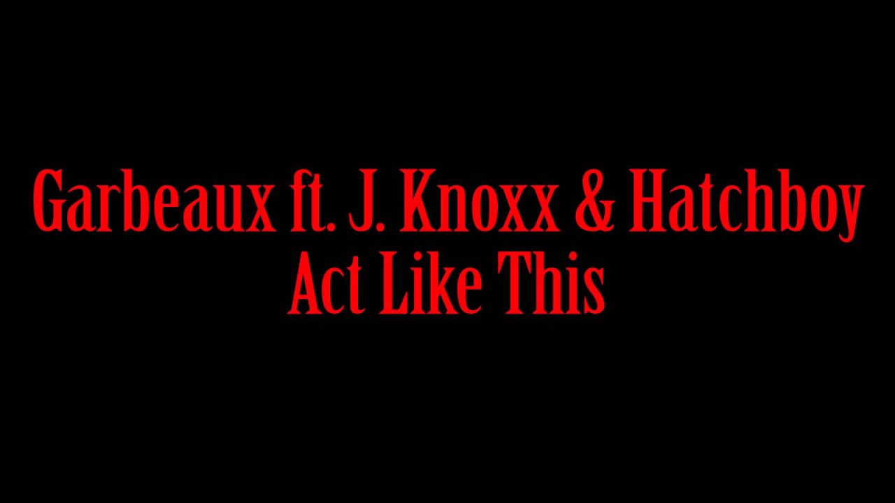 Hodge World Classics: Garbeaux J. Knoxx Hatchboy Act Like This - YouTube