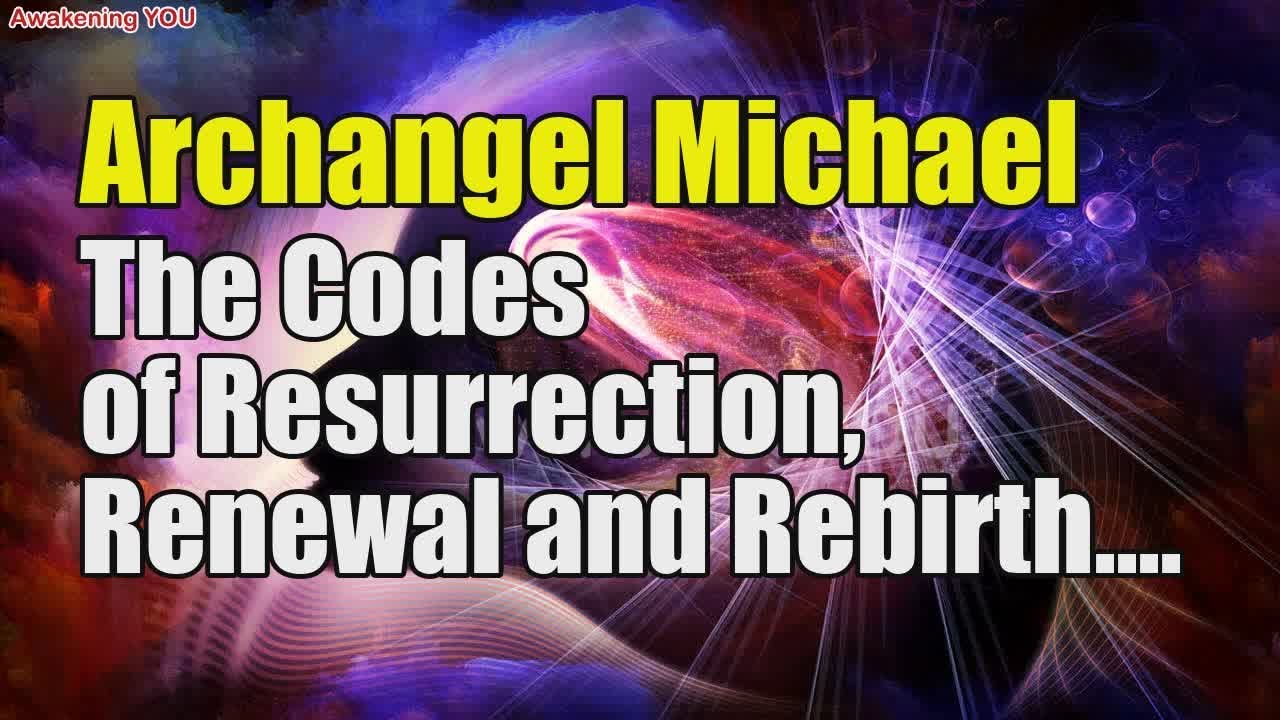Archangel Michael ~ The Codes of Resurrection, Renewal and Rebirth ...