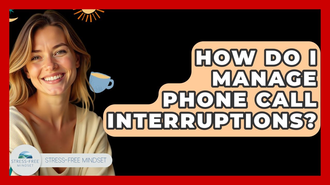 How Do I Manage Phone Call Interruptions? - Stress Free Mindset - YouTube