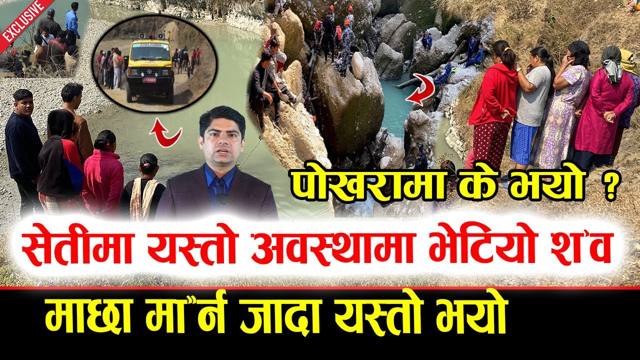 पोखरामा ड्याम खोलेपछि सेति नदि खोचमा भेटियो श'व,बालुवा लिन जादा यस्तो ...