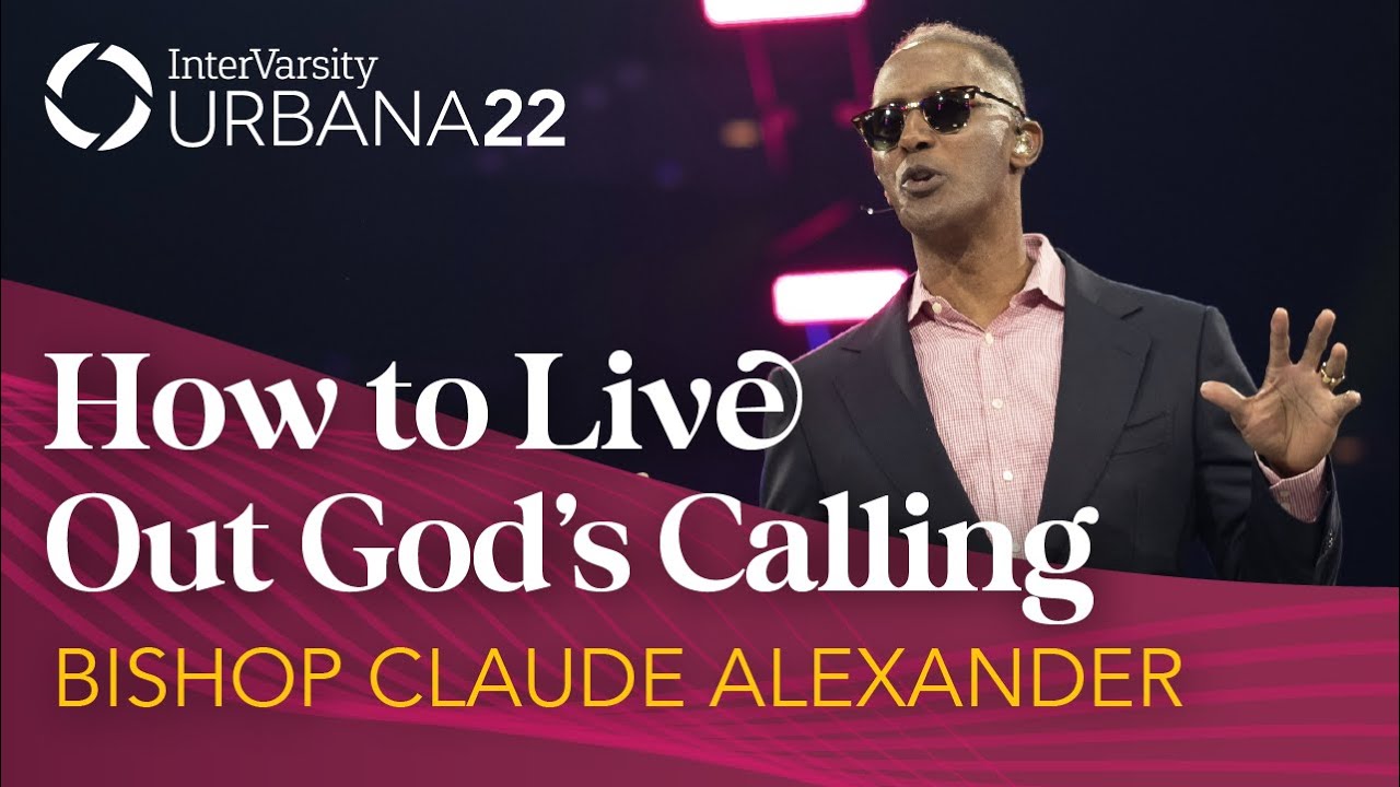 How To Live Out God's Calling | Bishop Claude Alexander | Urbana 22 ...