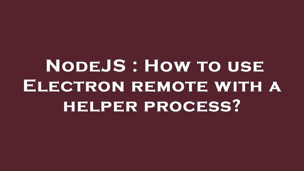 NodeJS : How to use Electron remote with a helper process? - YouTube