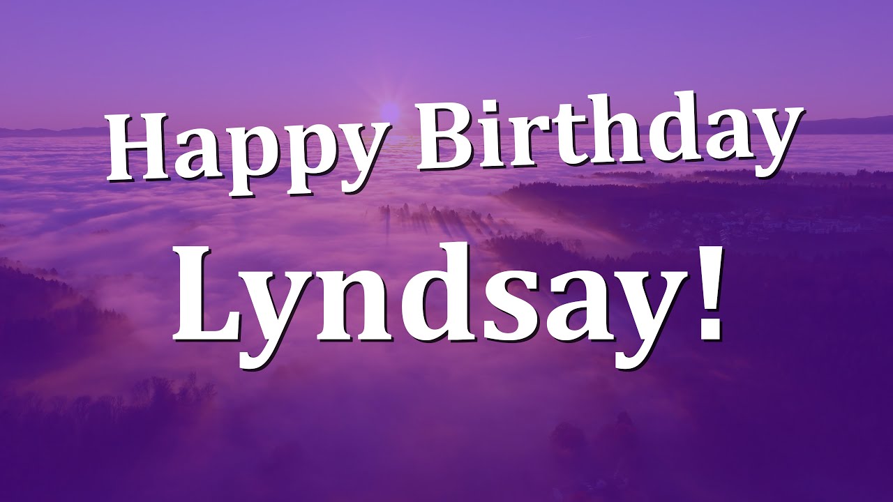 Happy Birthday Lyndsay! Have an Amazing Birthday! - YouTube