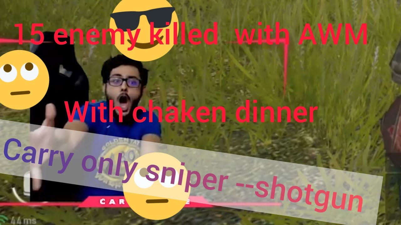 Carry minati 15 enemy killed by only sniping or shotgun ..best game ...