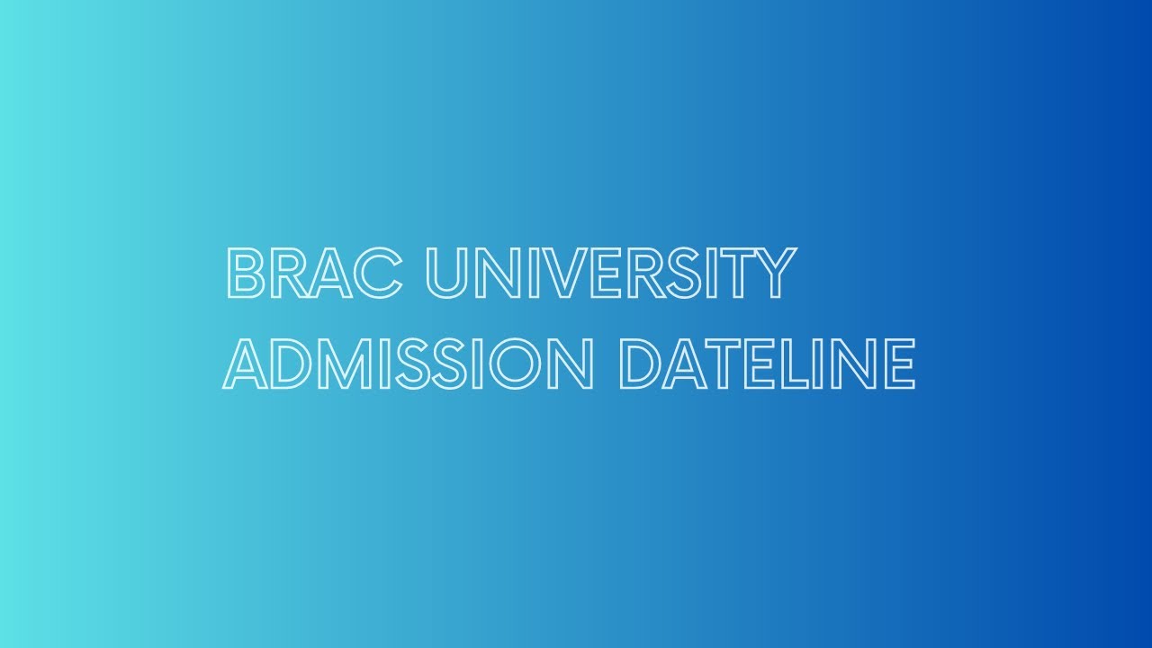 BRAC University Admission Dateline || BRAC University Permanent Campus ...