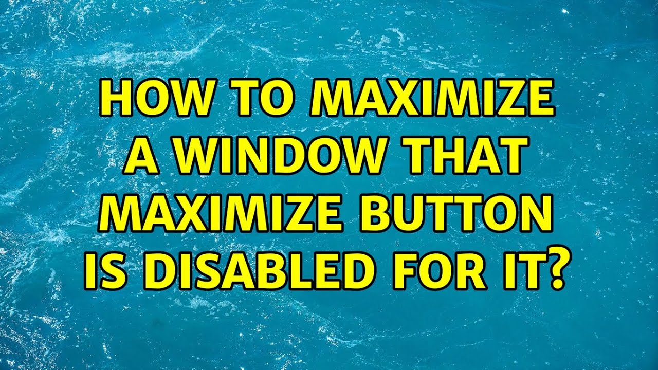 How to maximize a window that maximize button is disabled for it? (3 ...