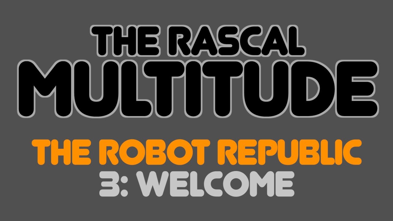 The Rascal Multitude - The Robot Republic - 3: Welcome - YouTube