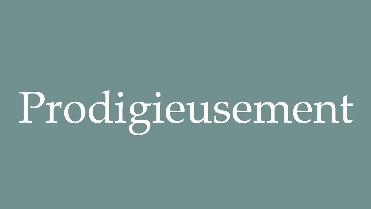 How to Pronounce ''Prodigieusement'' (Prodigiously) Correctly in French ...