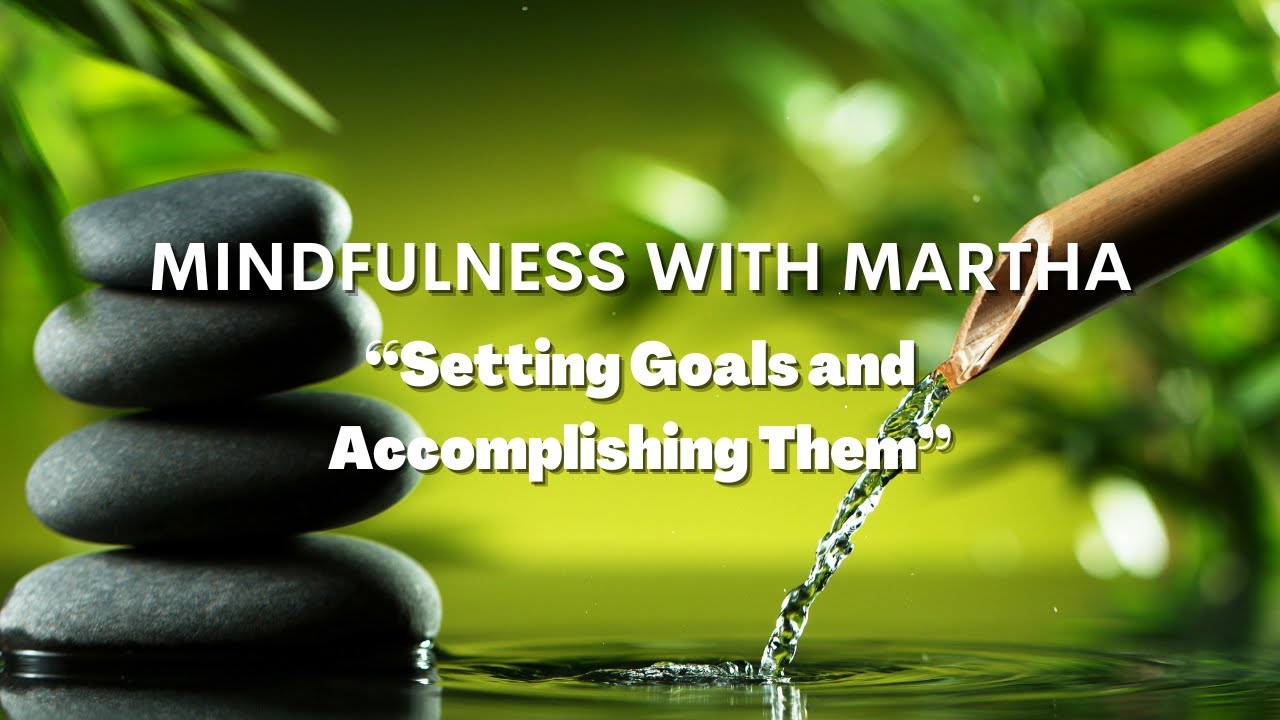 Mindfulness with Martha: Setting Goals and Accomplishments - YouTube