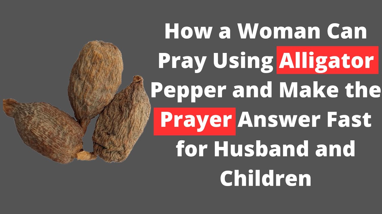How a Woman Can Pray Using Alligator Pepper and Make the Prayer Answer ...