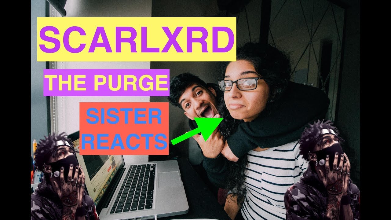 SCARLXRD - THE PURGE (SISTER REACTION VIDEO) - YouTube