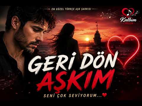 GERİ DÖN AŞKIM ❤️ | En Güzel Türkçe Aşk Şarkısı 2026