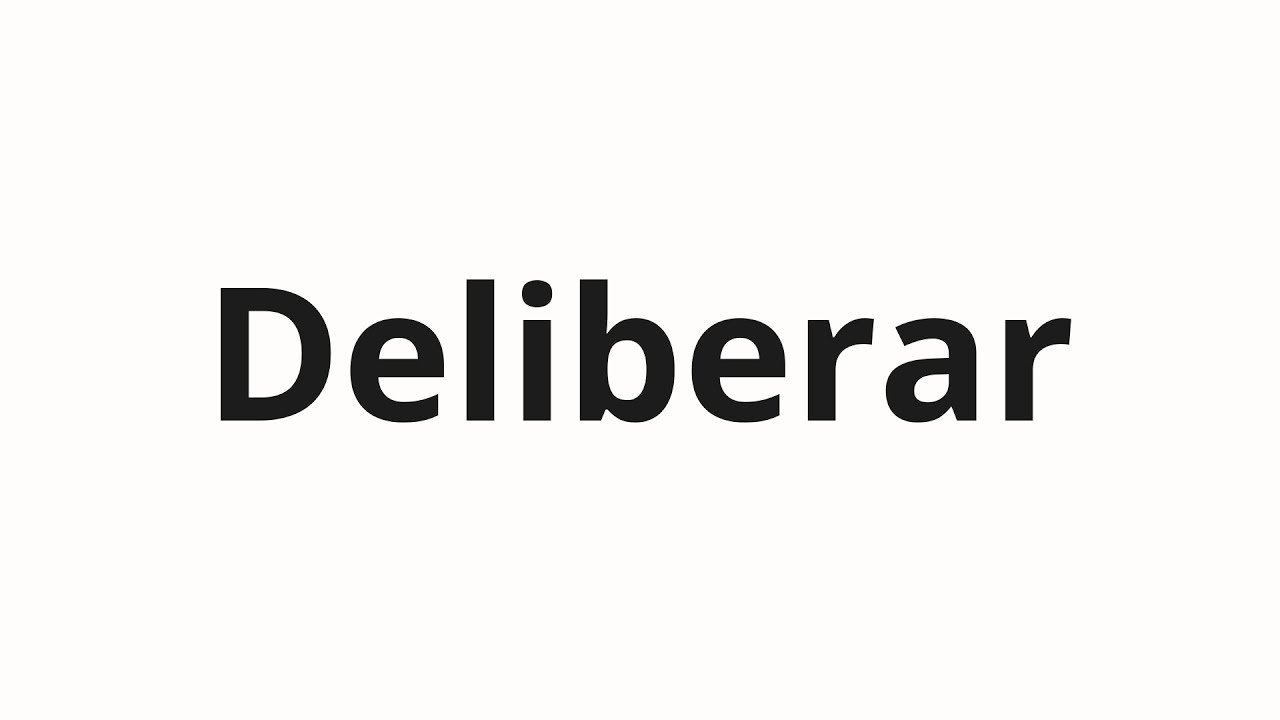 How to pronounce Deliberar - YouTube