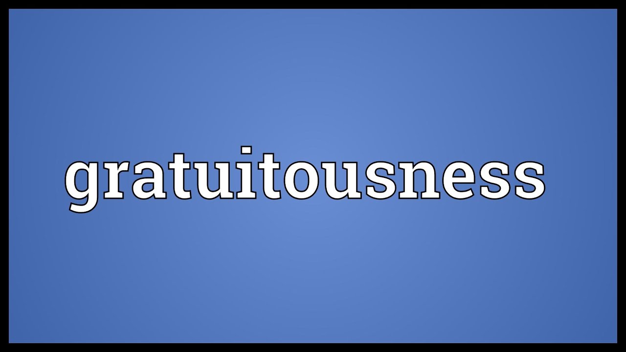 Gratuitousness Meaning - YouTube