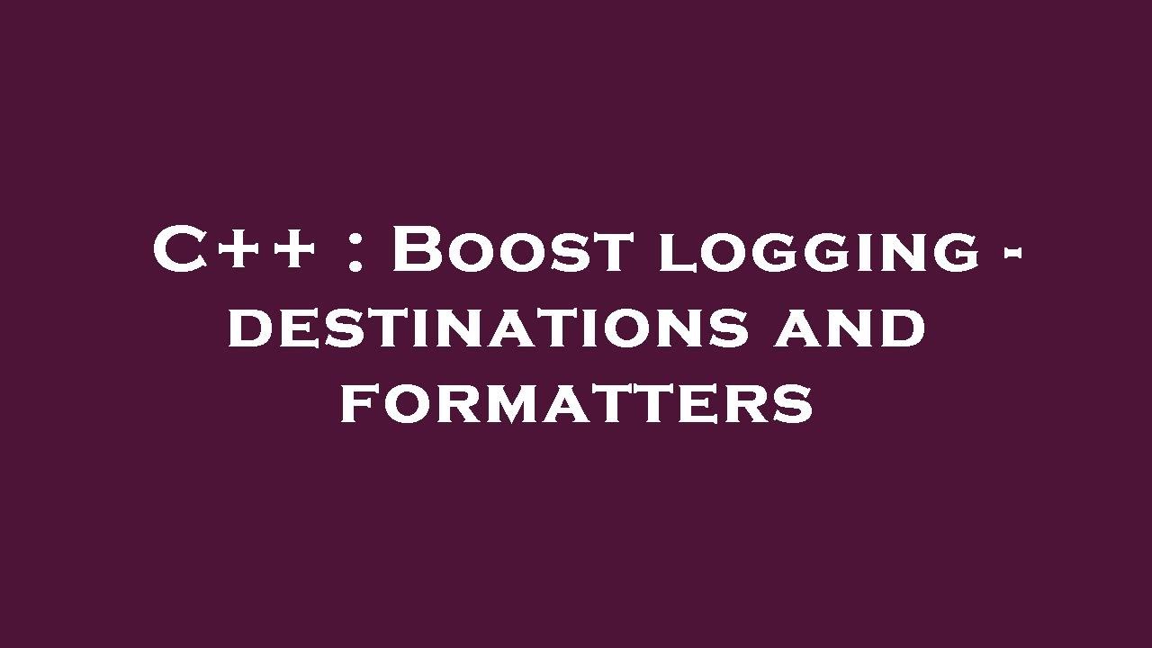 C Boost Logging Destinations And Formatters Youtube