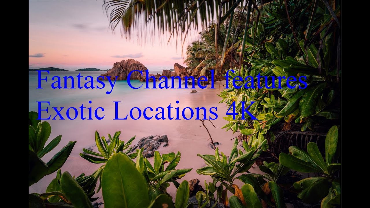 FANTASY CHANNEL FEAUTURES EXOTIC LOCATION 4K@CANALEFANTASY - YouTube