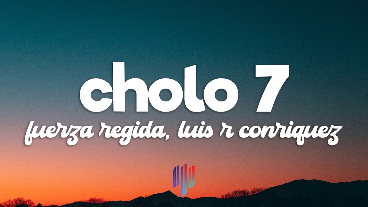 Fuerza Regida, Luis R Conriquez - CHOLO 7 (Letra / Lyrics) - YouTube