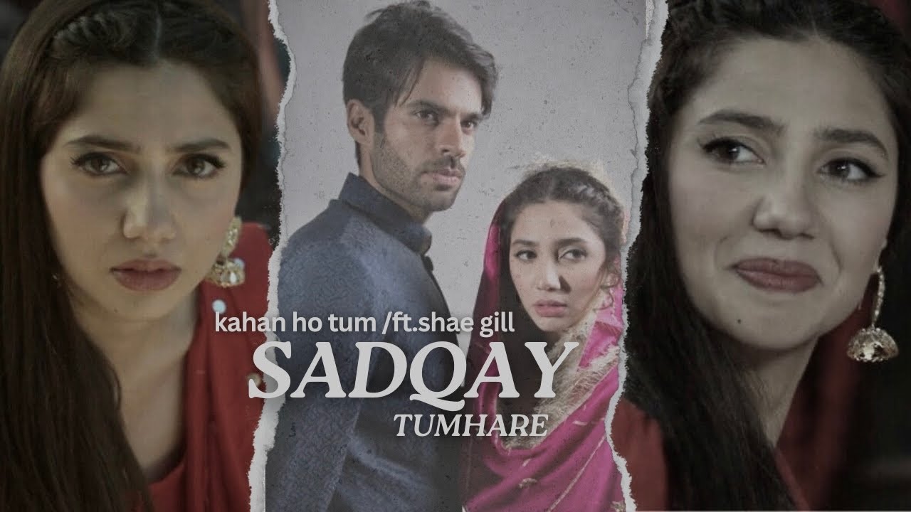 Kahan ho tum chale ft.shae gill |SADQAY TUMHAREY| MAHIRA KHAN # ...