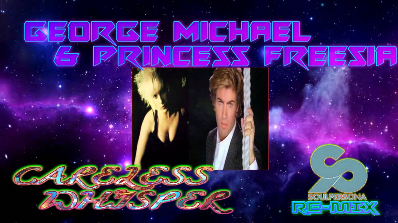 GEORGE MICHAEL (CARELESS WHISPER)-PRINCESS FREESIA/SOULPERSONA REMIX-BY ...