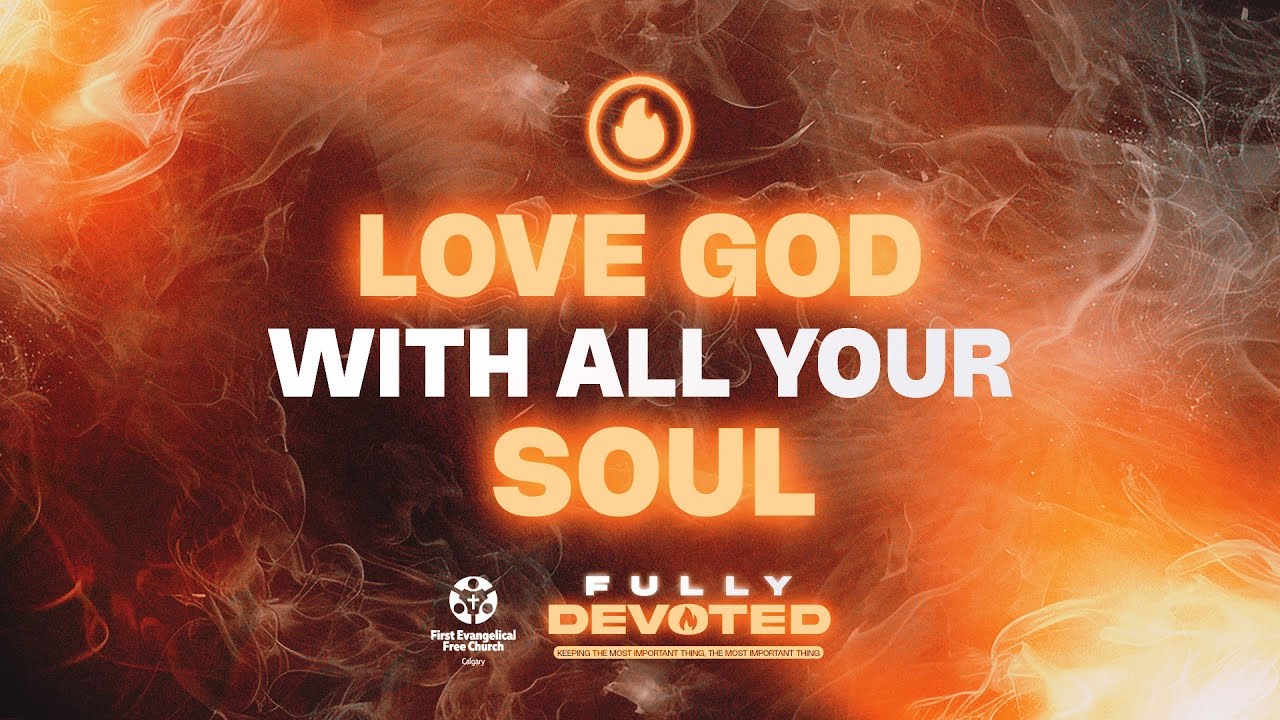 Fully Devoted: #2 Love God With All Your Soul (Mark 12:28-30) - YouTube