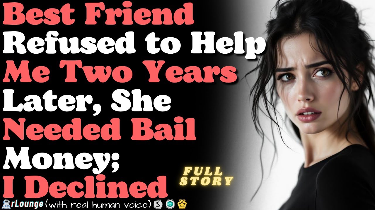 My Best Friend Refused to Help Me Two Years Later, She Needed Bail ...