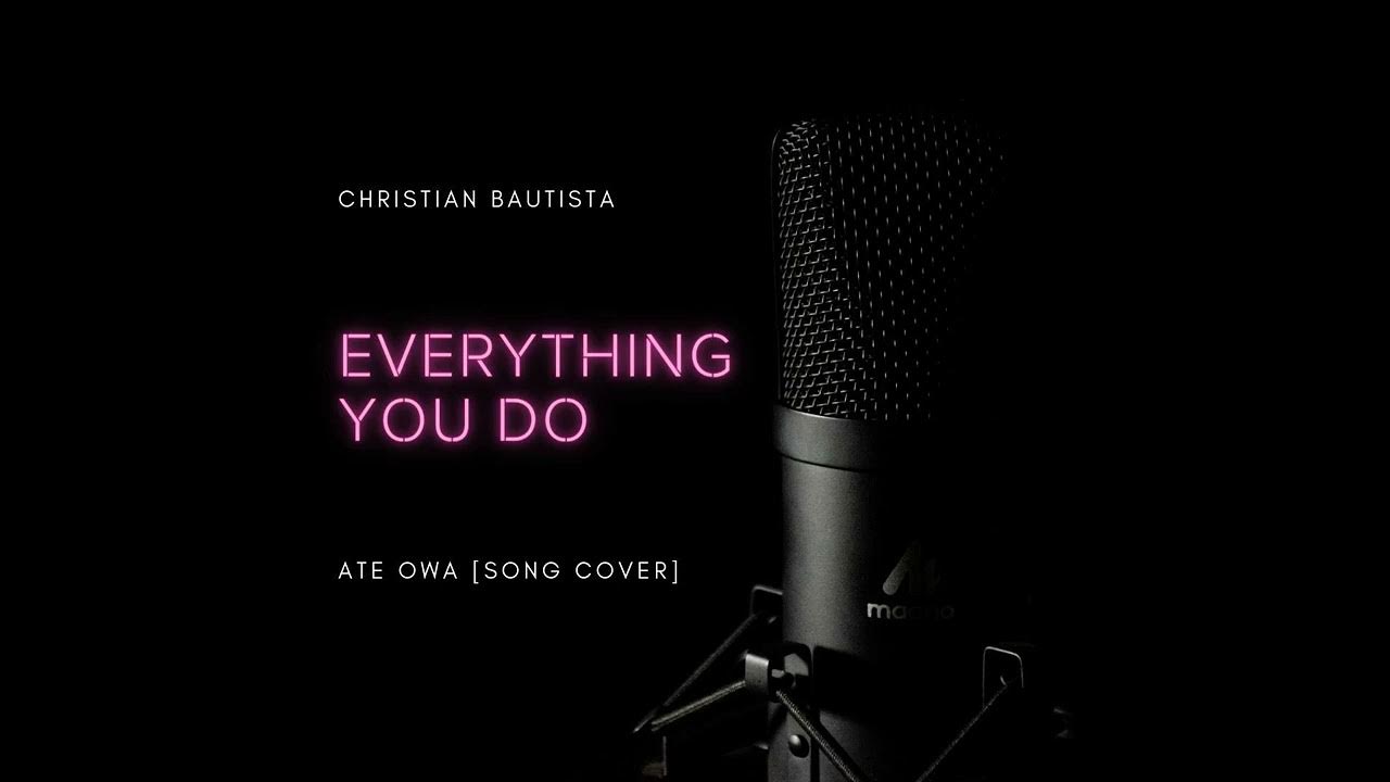 EVERYTHING YOU DO [Christian Bautista] - Ate Owa Song Cover - YouTube