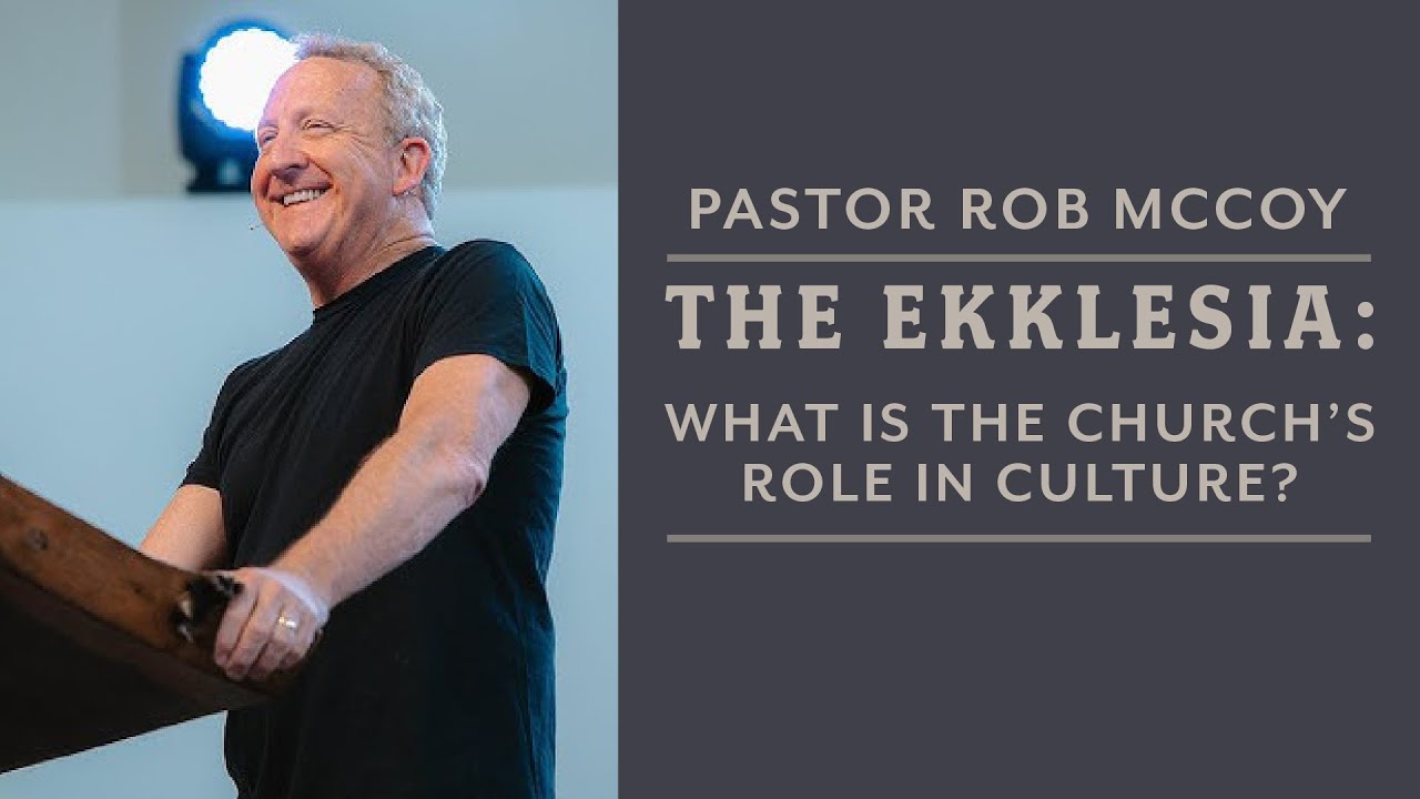 Pastor Rob McCoy - The Ekklesia: What is the Church's Role in Culture ...
