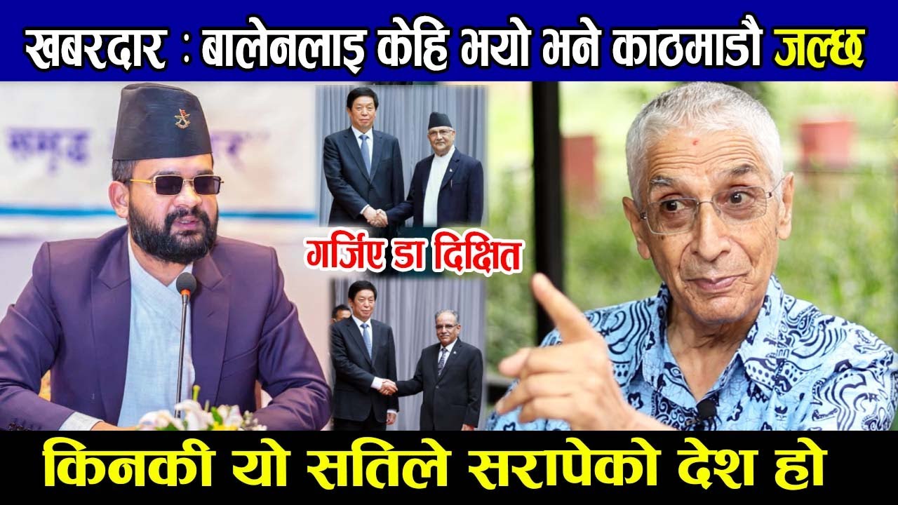 चिनियाँ नेताको ओली प्रचण्ड संगको भेटघाट र बालेनको सुरक्षा बारे डा ...