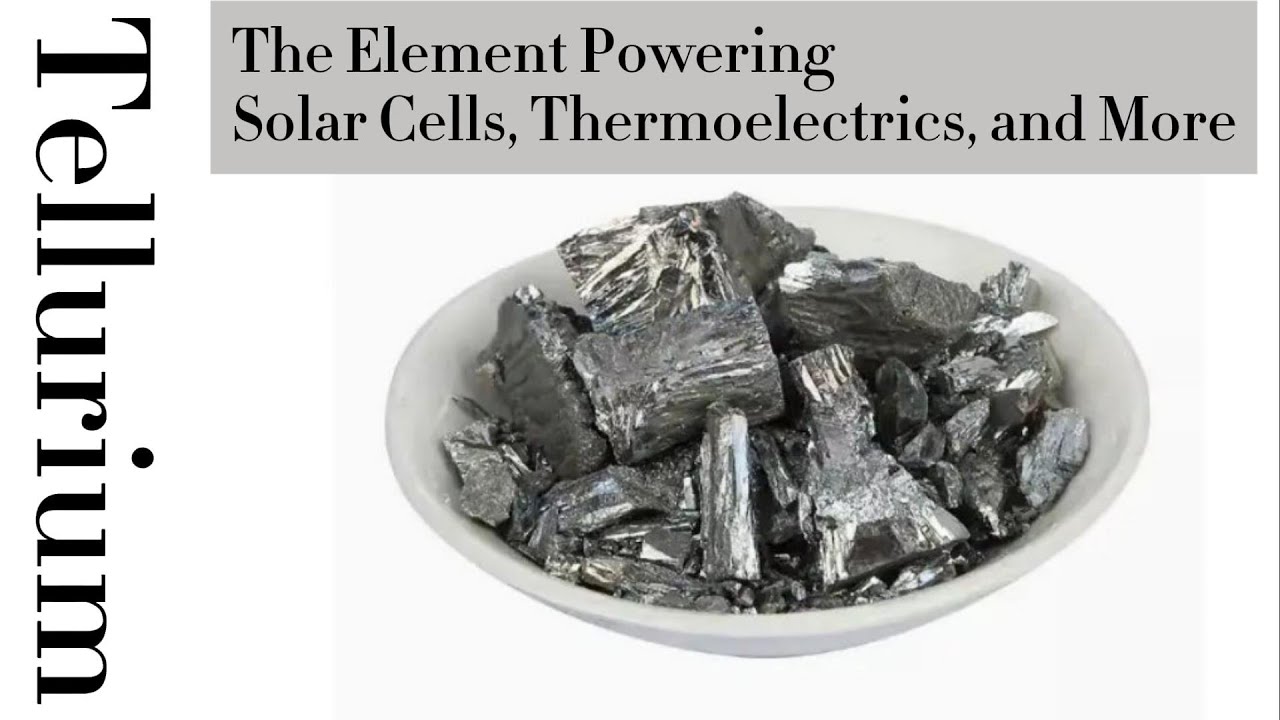 Tellurium: The Element Powering Solar Cells, Thermoelectrics, and More ...