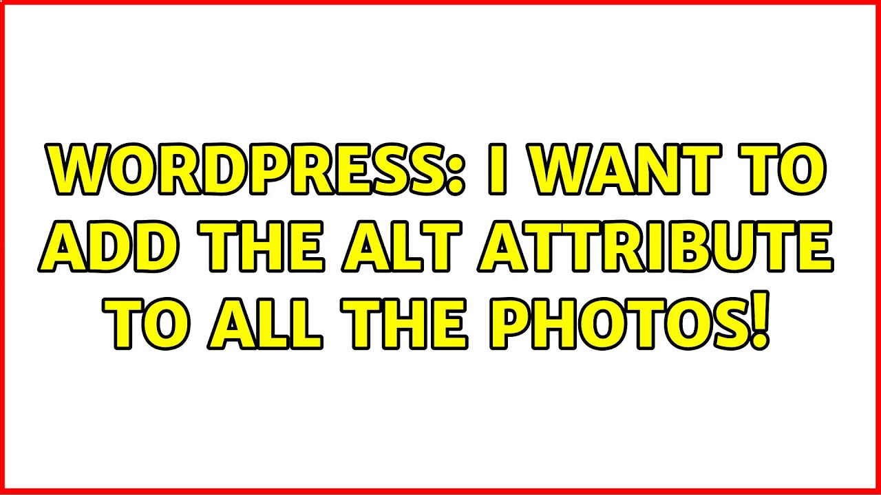 Wordpress: I want to add the alt attribute to all the photos! (2 ...