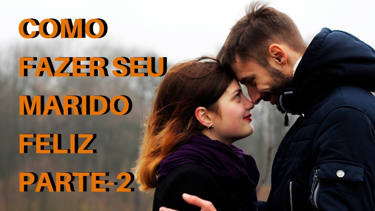 COMO FAZER SEU MARIDO FELIZ - PARTE-2 - YouTube