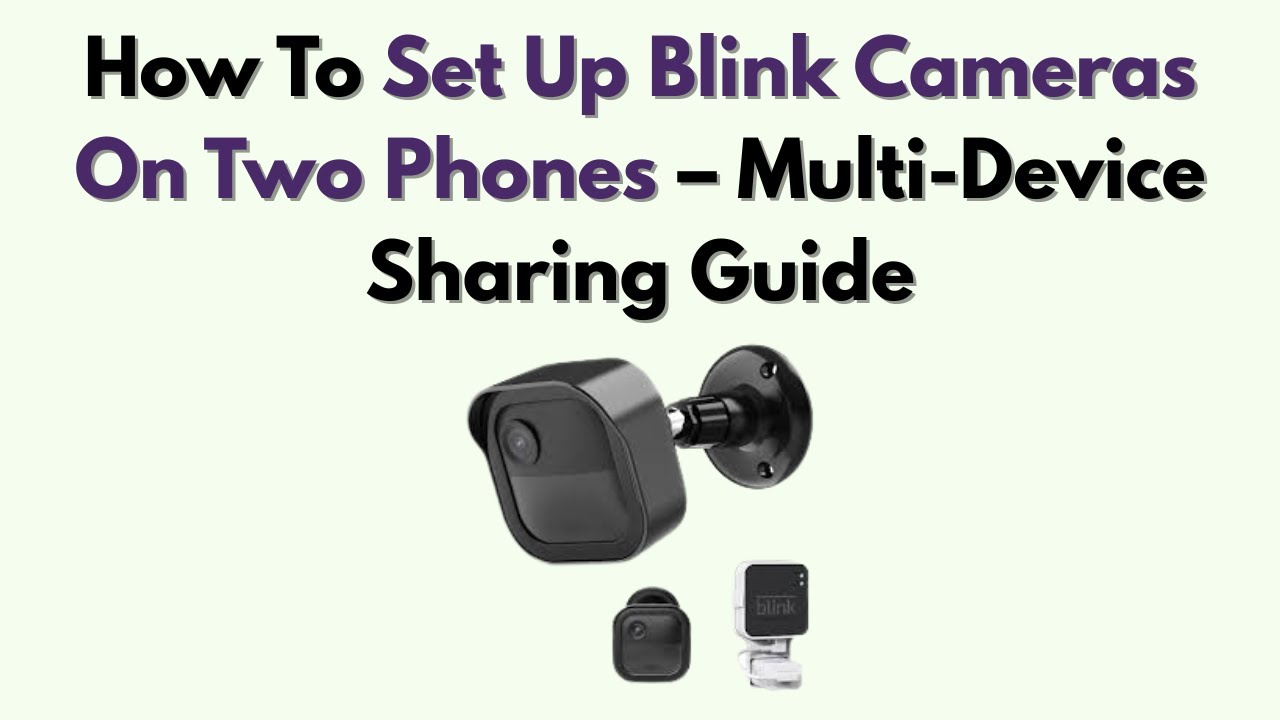 How To Set Up Blink Cameras On Two Phones – Multi-Device Sharing Guide ...