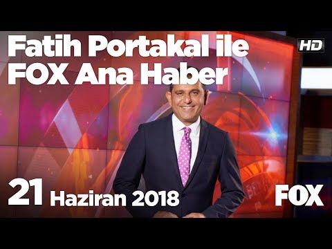 21 Haziran 2018 Fatih Portakal ile FOX Ana Haber