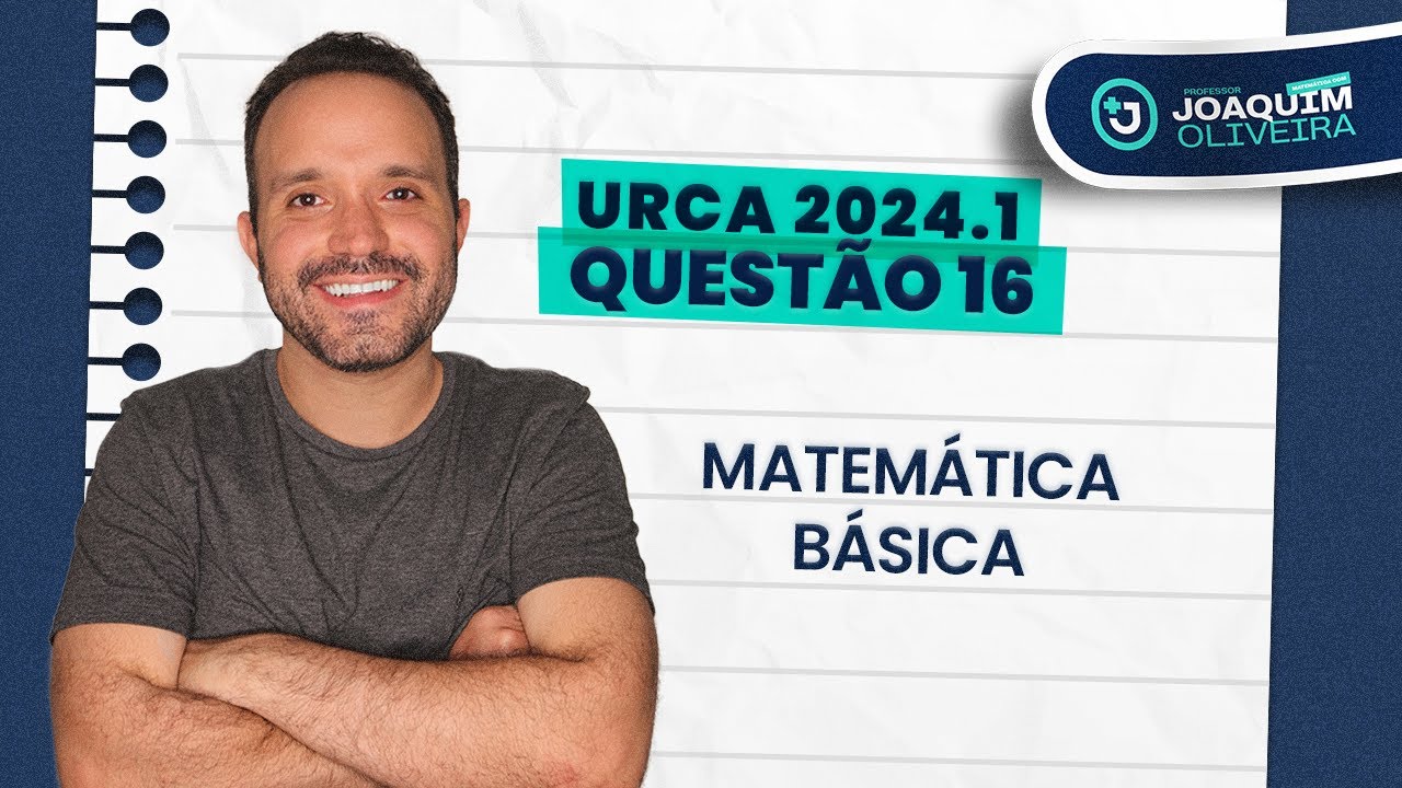 PROVA DE MATEMÁTICA DA URCA 2024.1 RESOLVIDA - QUESTÃO 16 (MATEMÁTICA ...