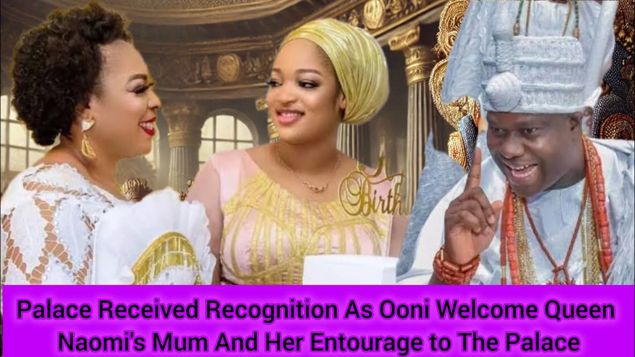 Palace Received Recognition As Ooni Welcome Queen Naomi's Mum And Her ...