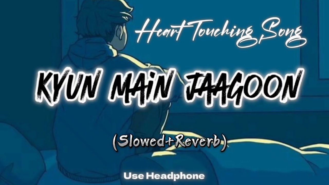 Kyun_Main_Jaagoon (Slowed+Reverb) | Heart_Touching || Fell The ...